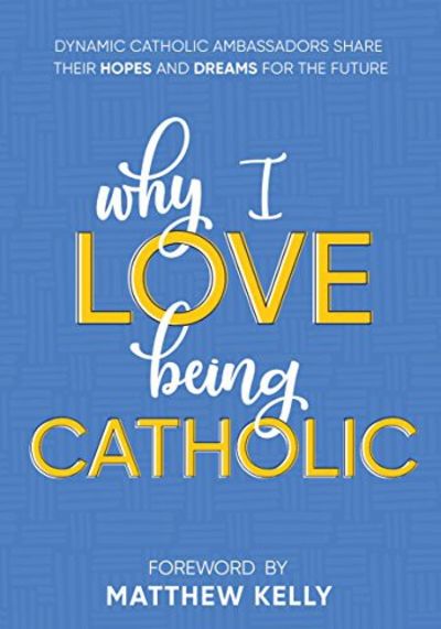 Why I Love Being Catholic by Text by (Art/Photo Books) Dynamic Catholic ...