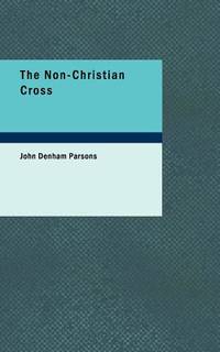 The Non-Christian Cross: An Enquiry Into the Origin and History of the ...
