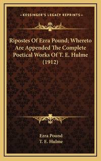 Ripostes Of Ezra Pound; Whereto Are Appended The Complete Poetical ...
