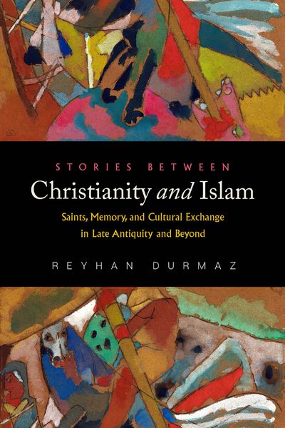 BIBLIO | Stories Between Christianity and Islam: Saints, Memory, and ...