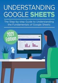 BIBLIO | Understanding Google Sheets: The Step-by-step Guide to Understanding the Fundamentals ...