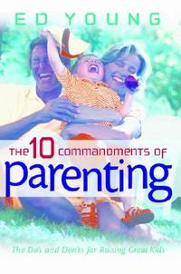 The 10 Commandments of Parenting: The Do's and Don'ts for Raising Great ...