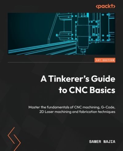 A Tinkerer's Guide to CNC Basics: Master the fundamentals of CNC ...