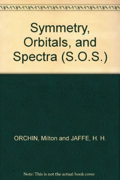 Symmetry, Orbitals, and Spectra (S.O.S.) by Orchin, Milton; Jaffe, Hans ...