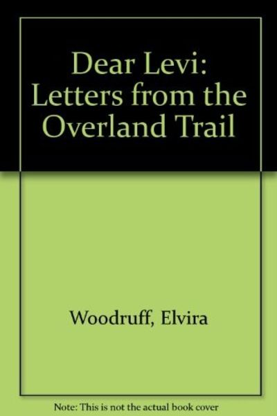 Dear Levi: Letters from the Overland Trail by Woodruff, Elvira ...