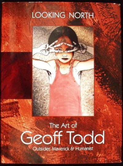 Looking North : The Art of Geoff Todd - Outsider, Maverick & Humanist ...
