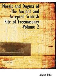 Morals and Dogma of the Ancient and Accepted Scottish Rite of Freemasonry Volume 2 by Pike ...