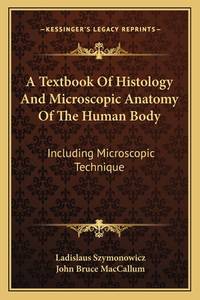 A Textbook of Histology and Microscopic Anatomy of the Human Body ...