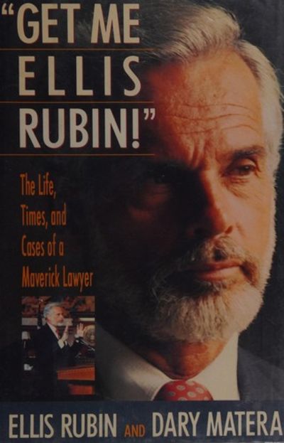 Get Me Ellis Rubin!: The Life, Times, and Cases of a Maverick Lawyer by ...