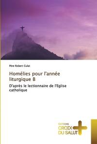 HomÃ©lies Pour L'annÃ©e Liturgique B: D'aprÃ¨s Le Lectionnaire De L ...