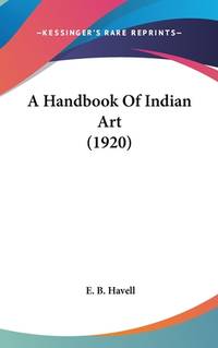 A Handbook Of Indian Art (1920) by E. B. Havell | Hardcover | 2008-06 ...