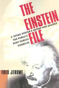 The Einstein File: J. Edgar Hoover's Secret War Against The Worlds Most Famous by Fred Jerome ...