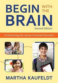 Begin With the Brain: Orchestrating the Learner-Centered Classroom by ...