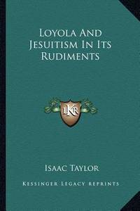 BIBLIO | Loyola And Jesuitism In Its Rudiments by Isaac Taylor ...