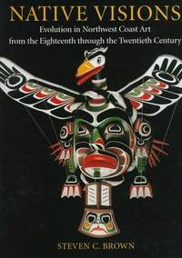 Native Visions : Evolution in Northwest Coast Art from the Eighteenth ...