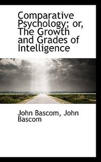 BIBLIO | Comparative Psychology; Or, the Growth and Grades of ...