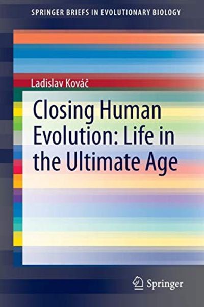 Closing Human Evolution: Life in the Ultimate Age (SpringerBriefs in ...