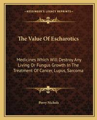 The Value Of Escharotics by Perry Nichols (26 items) - Biblio