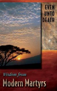 Even Unto Death: Wisdom from Modern Martyrs by Jeanne Kun (Editor ...