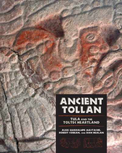 Ancient Tollan: Tula and the Toltec Heartland by Alba Guadalupe ...