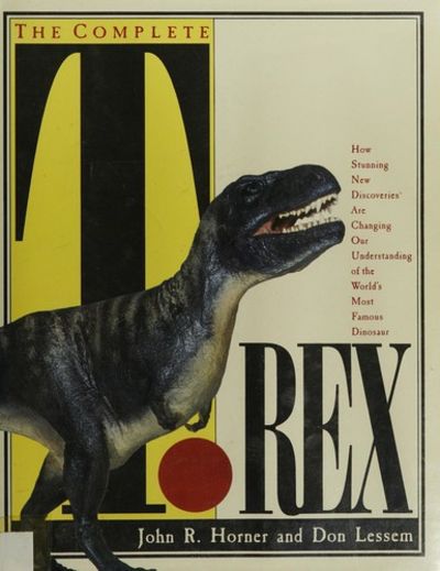 The Complete T. rex; How Stunning New Discoveries are Changing Our ...