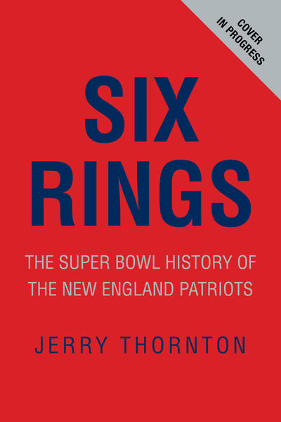 Six Rings: The Super Bowl History of the New England Patriots by Jerry ...