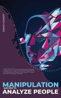 Manipulation and How to Analyze People: 2 BOOKS IN 1: The Ultimate Step-by-Step Guide for ...