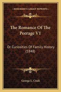 The Romance of the Peerage V1: Or Curiosities of Family History (1848 ...