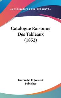 Catalogue Raisonne Des Tableaux (1852) [Catalogue Raisonne, Catalog ...