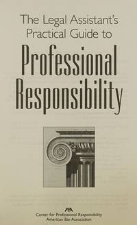 The Legal Assistant's Practical Guide to Professional Responsibility by ...