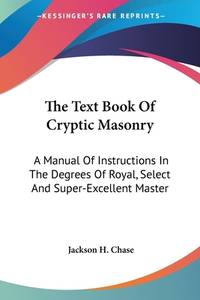 BIBLIO | The Text Book Of Cryptic Masonry: A Manual Of Instructions In ...