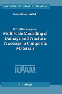 IUTAM SYMPOSIUM ON MULTISCALE MODELLING OF DAMAGE AND FRACTURE PROCESSES IN COMPOSITE MATERIALS ...