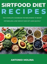 BIBLIO | Sirtfood Diet Recipes: The Complete Cookbook For Beginners To Boost Metabolism, Lose ...