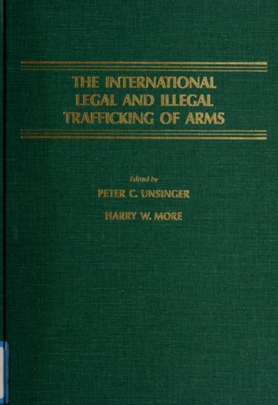 The International Legal and Illegal Trafficking of Arms by Peter C ...