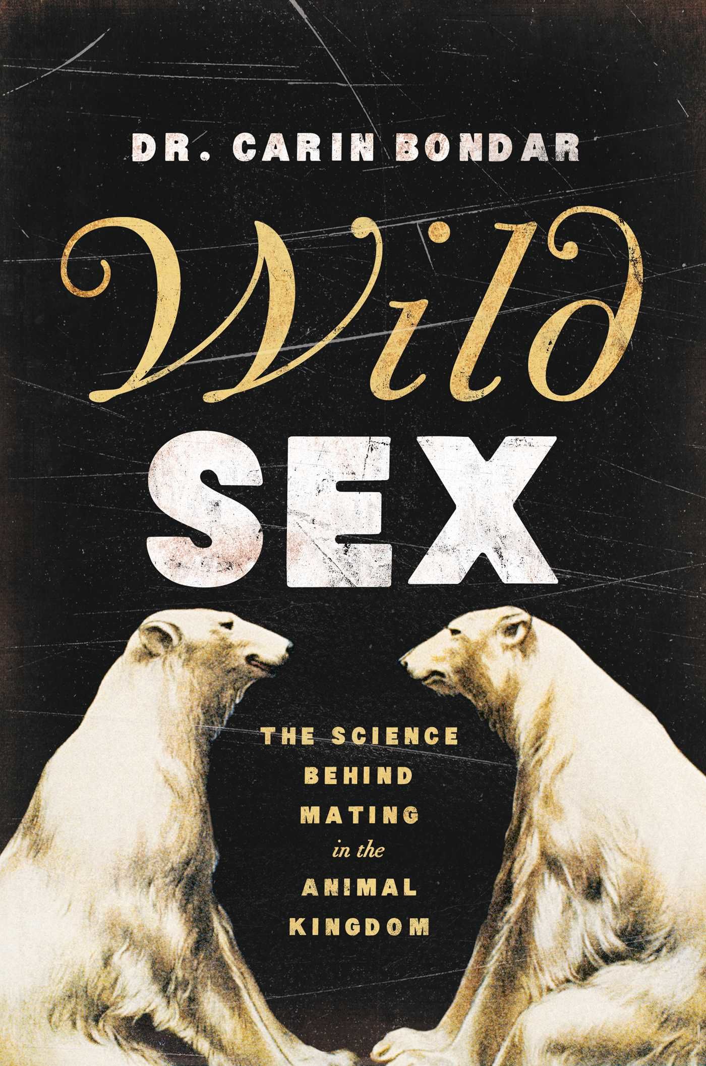 Wild Sex: The Science Behind Mating in the Animal Kingdom by Bondar Ph ...