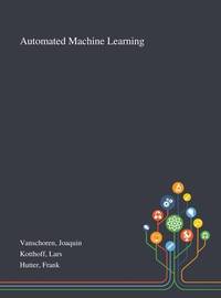 Automated Machine Learning by Joaquin Vanschoren; Lars Kotthoff; Frank ...