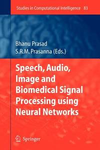 Speech, Audio, Image and Biomedical Signal Processing Using Neural Networks by Bhanu Prasad ...