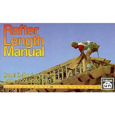 Rafter Length Manual: exact rafter lengths for every roof span and rise ...