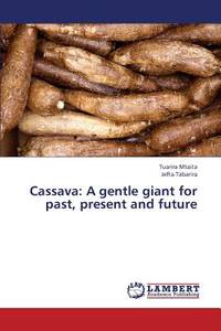 Cassava: A gentle giant for past, present and future by Tabarira, Jefta ...