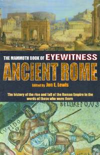 The Mammoth Book of Eyewitness Ancient Rome: The History of the Rise ...