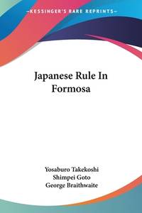 Japanese Rule In Formosa by Yosaburo Takekoshi (9 items) - Biblio