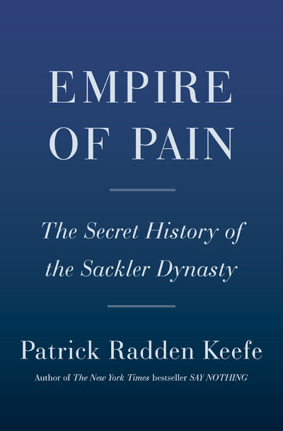Empire of Pain: The Secret History of the Sackler Dynasty by Patrick ...