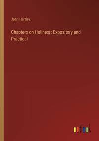 BIBLIO | Chapters on Holiness: Expository and Practical by John Hartley ...