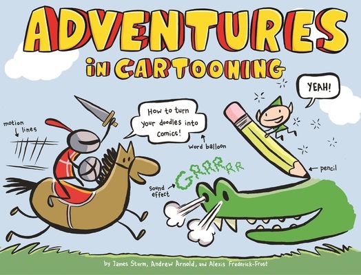 Adventures in Cartooning: How to Turn Your Doodles Into Comics by Sturm ...