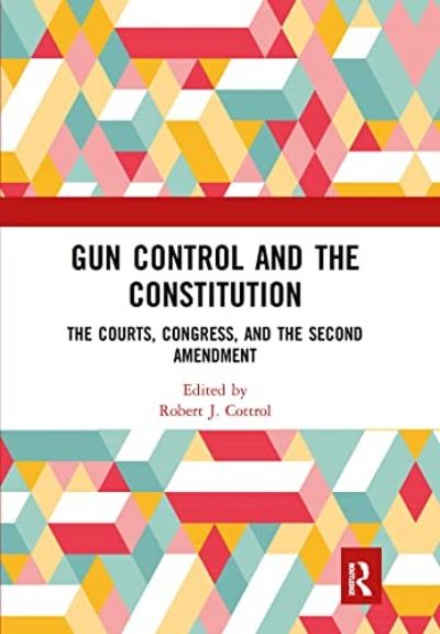 Gun Control and the Constitution: The Courts, Congress, and the Second ...