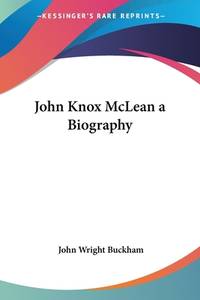 BIBLIO | John Knox McLean: A Biography by John Wright Buckham | Paperback | 2005-01-11 ...