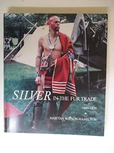 BIBLIO | Silver in the Fur Trade: 1680-1820 by Hamilton, Martha Wilson ...