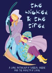 The Wicked and the Tired: A Comic Anthology of Surreal Horror and the ...