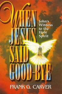 BIBLIO | When Jesus Said Goodbye: John's Witness to the Holy Spirit by ...