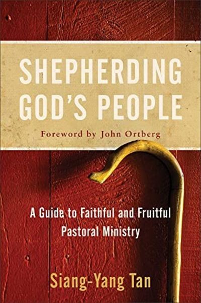 Shepherding God's People by Siang-Yang Tan; Foreword by John Ortberg ...